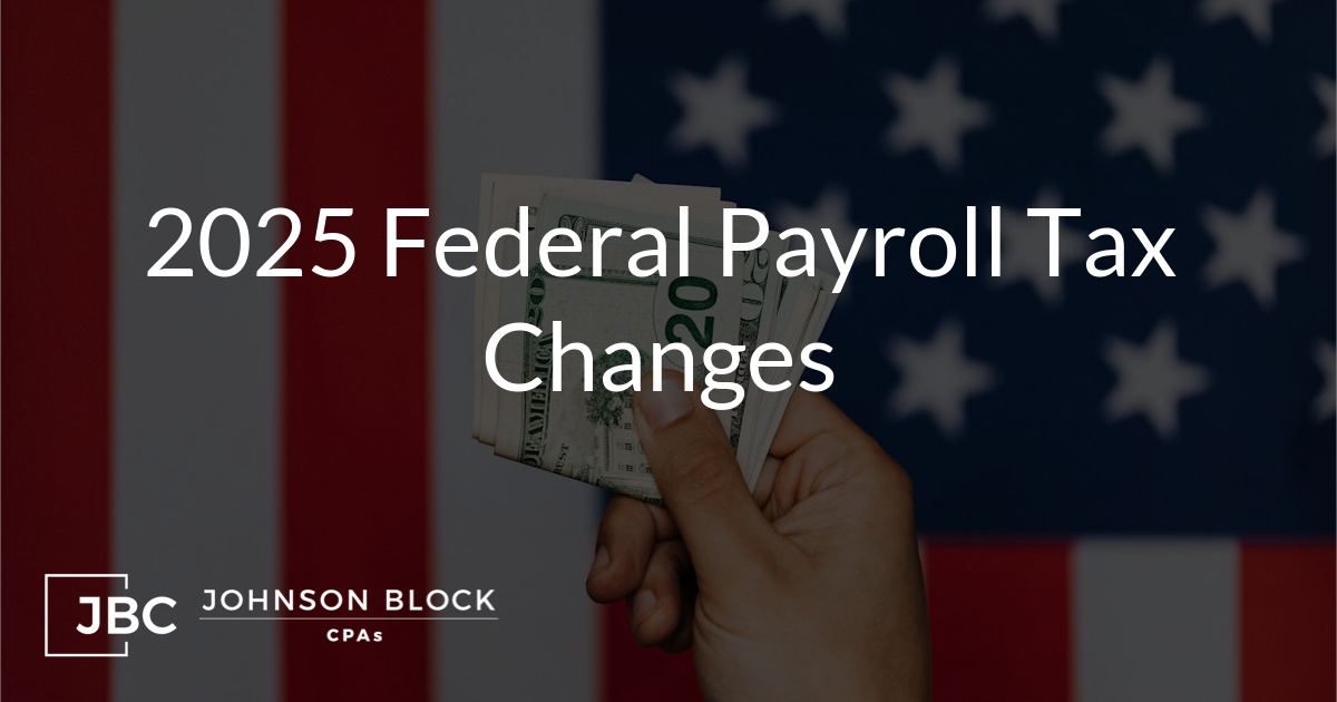 2025 Federal Payroll Tax Changes - Johnson Block CPAs | Madison WI